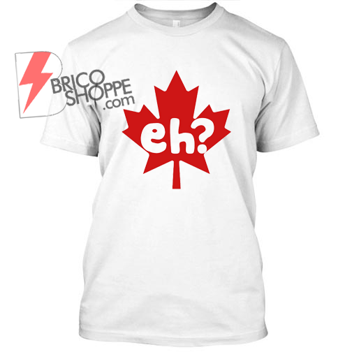 Canada day, Eh TShirt - bricoshoppe.com