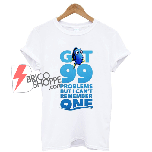 Got 99 Problems T-Shirt On Sale - bricoshoppe.com