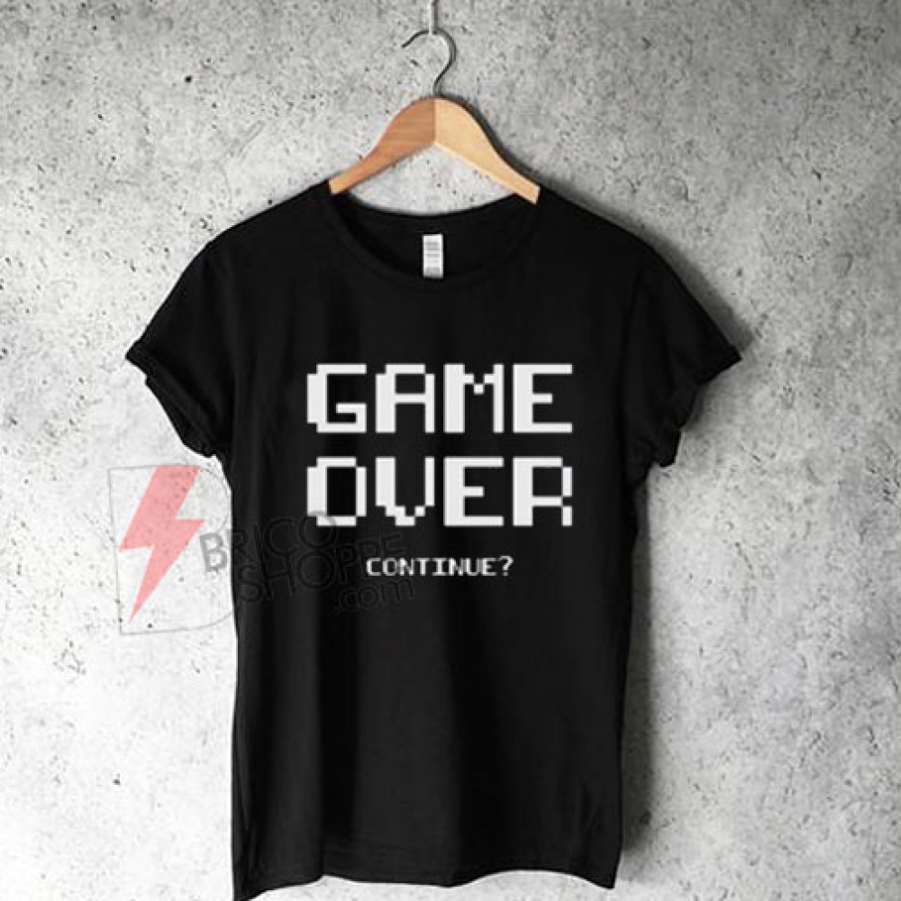 Game Over - Continue Shirt On Sale - bricoshoppe.com