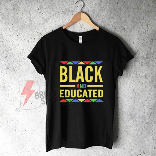 BLACK and EDUCATED Shirt On Sale - bricoshoppe.com