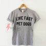 Live Fast Pet Dogs Shirt On Sale - bricoshoppe.com