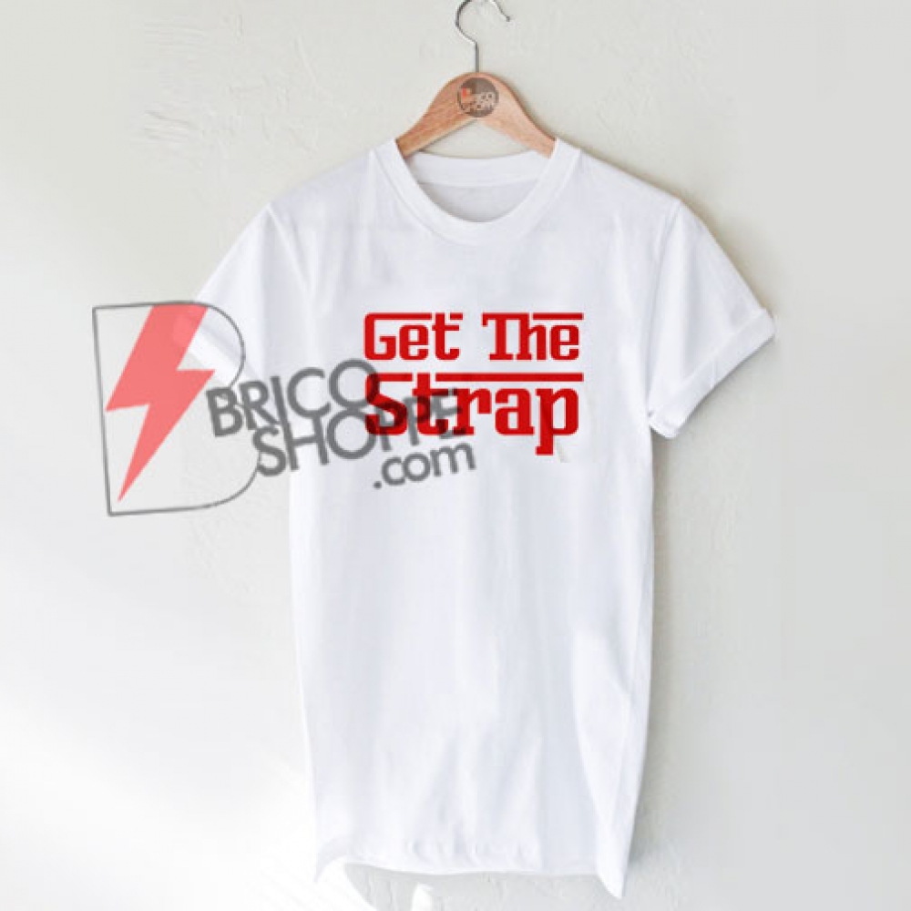 50 Cent Get The Strap Shirt On Sale - bricoshoppe.com