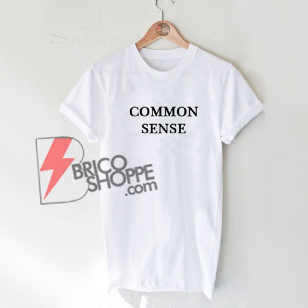 Common Sense T-Shirt - bricoshoppe.com