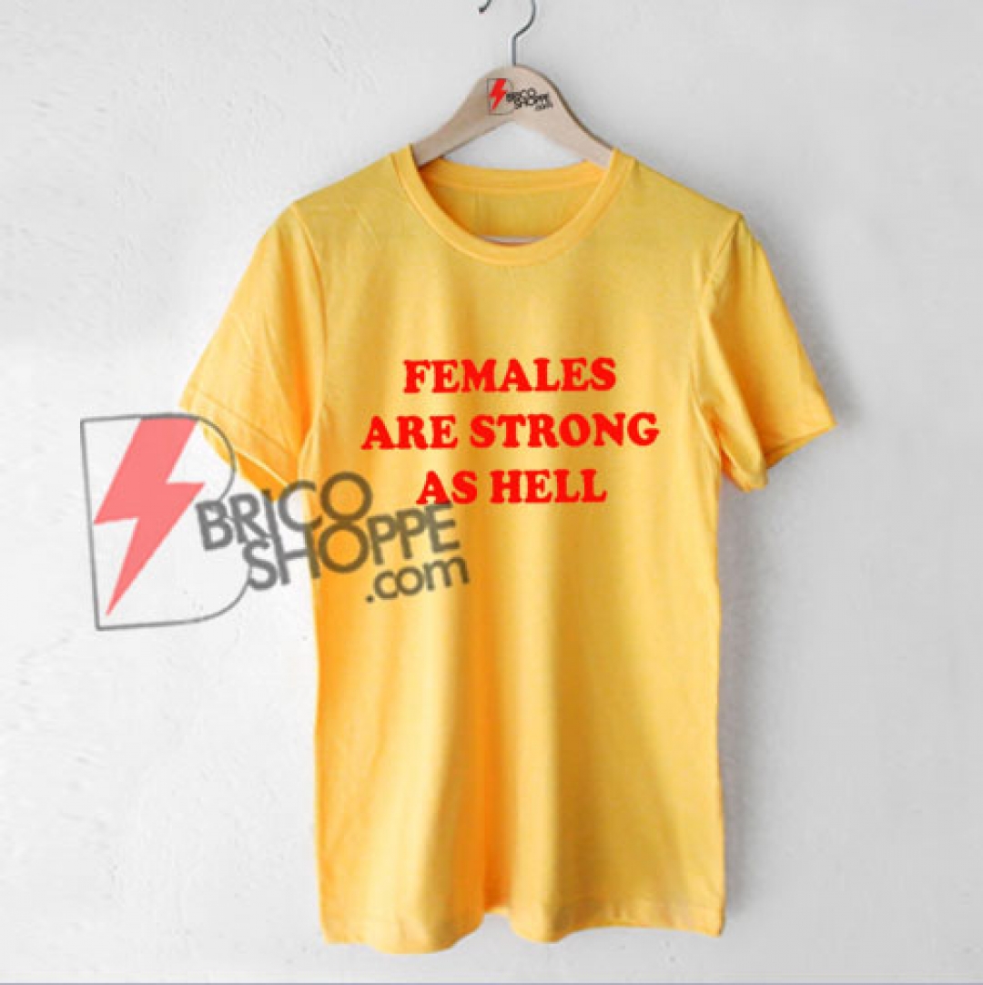 Females Are Strong As Hell T-Shirt - bricoshoppe.com