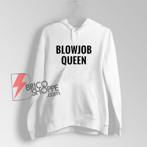 Blowjob Queen Hoodie Blowjobqueen Hoodie Funny