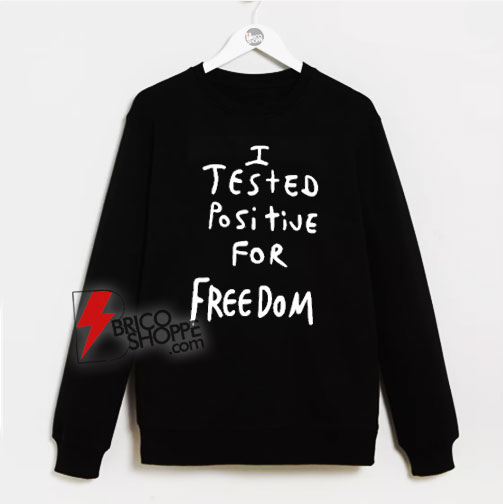 Tested Positive For Freedom Sweatshirt - bricoshoppe.com
